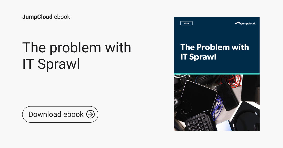 Ebook - The Problem with IT Sprawl by JumpCloud Ebook - The Problem with IT Sprawl by JumpCloud